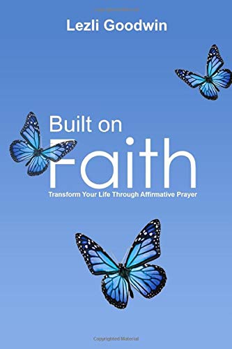 Built on Faith: Transform Your Life Through Affirmative Prayer: Goodwin ...