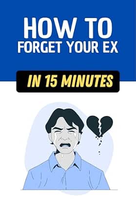 How to forget your ex: Learn everything you need to know in 15 minutes ...