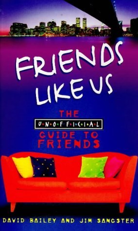 Friends Like Us: The Unofficial Guide to "Friends" - Sangster, Jim ...