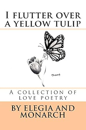 I Flutter over a Yellow Tulip: Collection of Love Poetry: Elegia ...