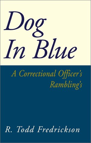 Dog in Blue: A Correctional Officer's Rambling's: Fredrickson, R. Todd ...