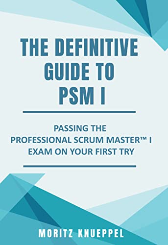 The Definitive Guide to PSM I: Passing the Professional Scrum Master ...