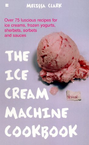 The Ice Cream Machine Cookbook: Clark, Melissa: 9780425168202: Amazon ...