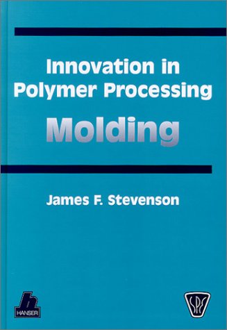Innovation in Polymer Processing: Molding: Stevenson, James F ...