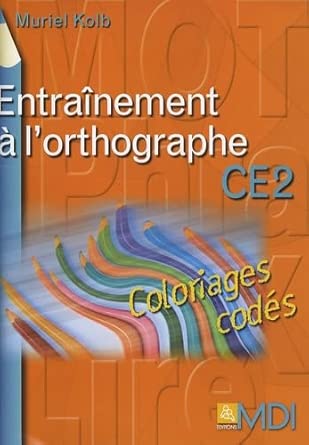 COLORIAGES CODES ORTHOGRAPHE CE2: Coloriages codés by Kolb, Muriel ...