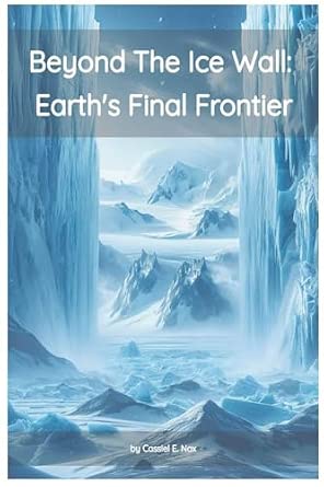 Amazon.com: Beyond the Ice Wall: Earth's FInal Frontier: 9798227466754 ...