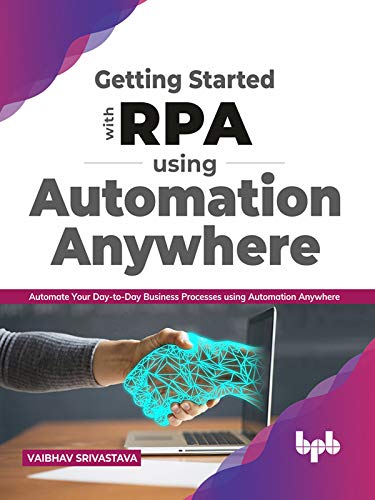 Getting Started With Rpa Using Automation Anywhere Automate Your Day To Day Business Processes