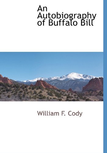 An Autobiography of Buffalo Bill: Cody, William F.: 9781117654973 ...