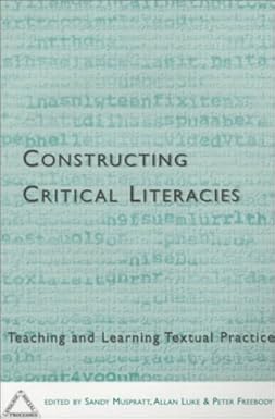 Constructing Critical Literacies: Teaching and Learning Textual Practice (Language & Social ...