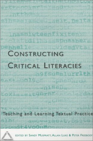 Constructing Critical Literacies: Teaching and Learning Textual Practice (Language & Social ...