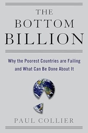 The Bottom Billion: Why the Poorest Countries are Failing and What Can ...