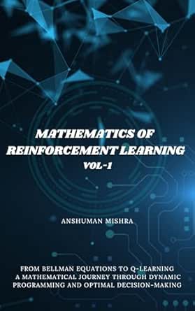 Mathematics of Reinforcement Learning VOL-1 (AI & New Age Math) eBook ...