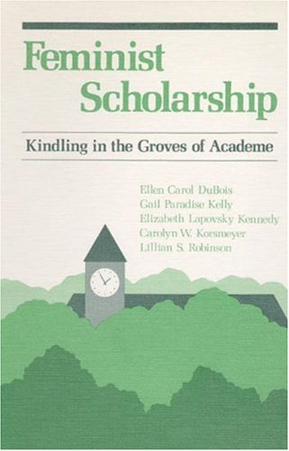 FEMINIST SCHOLARSHIP: Kindling in the Groves of Academe: Dubois, Ellen ...