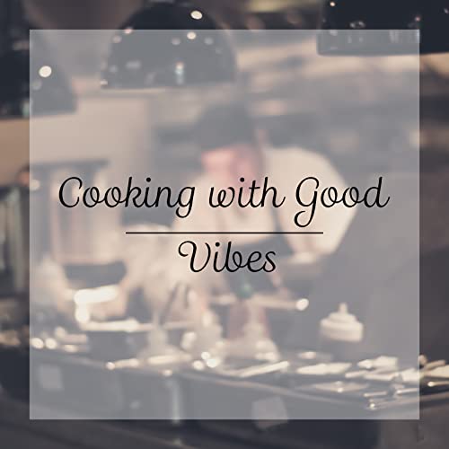 Play Cooking with Good Vibes: Kitchen Jazz Background Music by Cooking ...