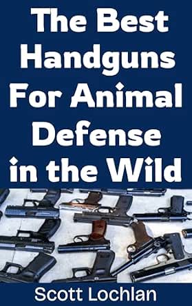 Amazon.com: The Best Handguns For Animal Defense in the Wild: A ...