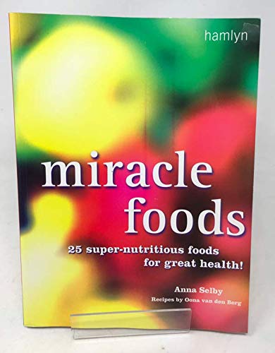 MIRACLE FOODS: 25 SUPER-NUTRITIOUS FOODS FOR GREAT HEALTH! RECIPES BY ...