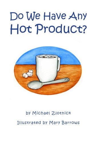 Do We Have Any Hot Product?: Zlotnick, Mr. Michael, Barrows, Ms. Mary ...