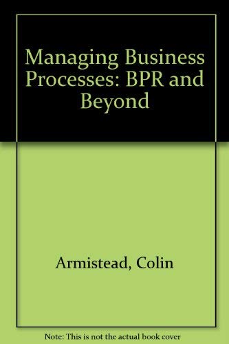 Managing Business Processes: BPR and Beyond: Armistead, Colin, Rowland ...