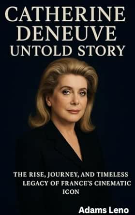 CATHERINE DENEUVE UNTOLD STORY: The Rise, Journey, and Timeless Legacy of France’s Cinematic ...