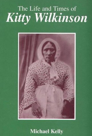 The Life and Times of Kitty Wilkinson: Michael Kelly: 9781871201086 ...