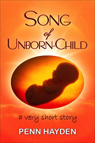 Song of Unborn-child: a very short story eBook : Hayden, Penn: Amazon ...