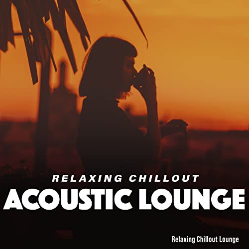 Play Relaxing Chillout Acoustic Lounge by Relaxing Chillout Lounge on ...