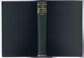 John Wesley and Modern Religion (1936, Cokesbury Press): Umphrey Lee ...