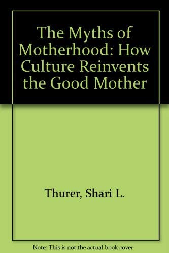 Buy The Myths of Motherhood: How Culture Reinvents the Good Mother Book ...
