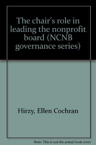 The chair's role in leading the nonprofit board (NCNB governance series): Hirzy, Ellen Cochran ...