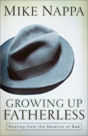 Growing Up Fatherless: Healing from the Absence of Dad: Nappa, Mike ...