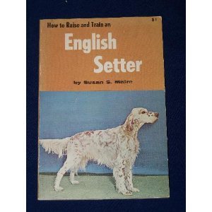 How to Raise and Train an English Setter: Maire, Susan S., B&W and ...