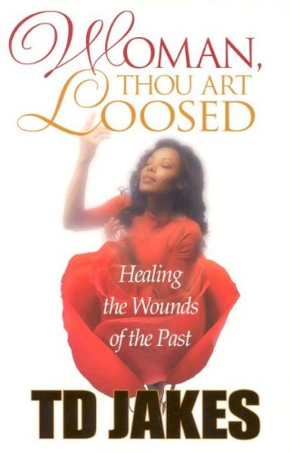 Woman, Thou Art Loosed!: Healing the Wounds of the Past: Jakes, T. D ...