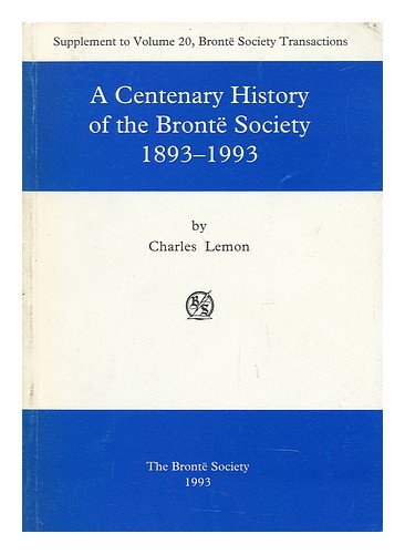 A centenary history of the Brontë Society, 1893-1993: Lemon, Charles ...