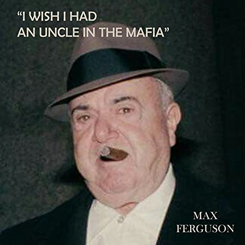 I Wish I Had An Uncle In The Mafia de Max Ferguson feat. Michael ...