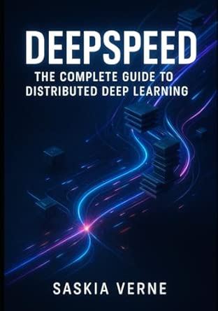Buy Deepspeed: THE COMPLETE GUIDE TO DISTRIBUTED DEEP LEARNING: Train ...