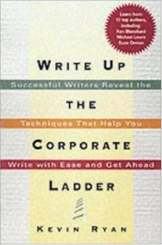 Write Up the Corporate Ladder: Successful Writers Reveal the Techniques ...