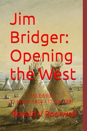 Jim Bridger: Opening the West, 17 March 1804-17 July 1881: 3rd Edition ...