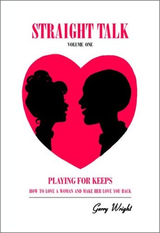 Straight Talk: Volume One (Playing For Keeps: How To Love A Woman And ...