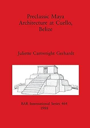 Preclassic Maya Architecture at Cuello, Belize: 464 : Gerhardt ...