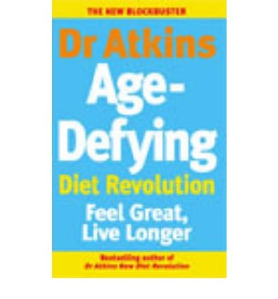 Dr. Atkins' Age-defying Diet Revolution: Feel Great, Live Longer ...