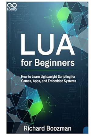 Lua for Beginners: How to Learn Lightweight Scripting for Games, Apps ...
