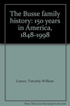 The Busse family history: 150 years in... book by Timothy William Graves