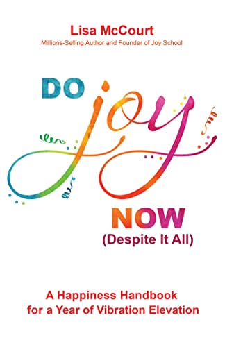 Do Joy Now (Despite It All): A Happiness Handbook for a Year of ...