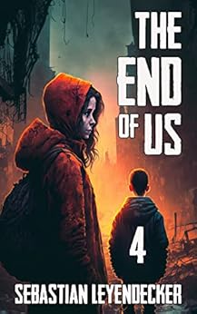 Amazon.com: THE END OF US 4: A Post-Apocalyptic Survival Thriller eBook : Leyendecker, Sebastian ...