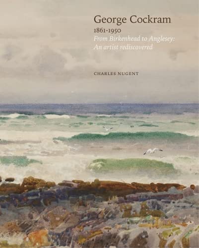George Cockram 1861-1950: From Birkenhead to Anglesey: An Artist ...