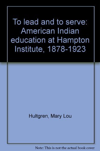 To lead and to serve: American Indian education at Hampton Institute ...