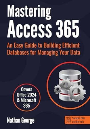 Mastering Access 365: An Easy Guide to Building Efficient Databases for ...