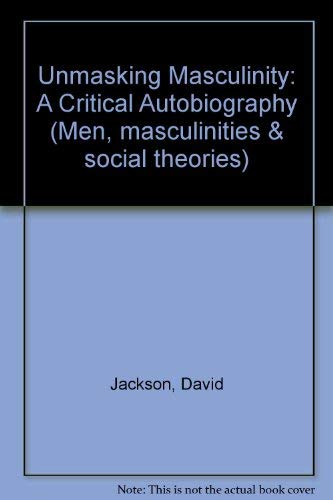 Unmasking Masculinity: A Critical Autobiography (CRITICAL STUDIES ON ...