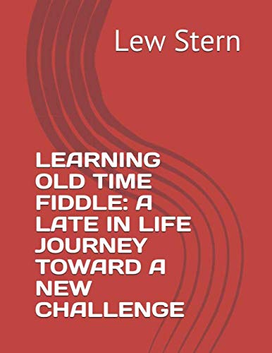 LEARNING OLD TIME FIDDLE: A LATE IN LIFE JOURNEY TOWARD A NEW CHALLENGE ...