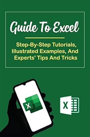 Guide To Excel: Step-By-Step Tutorials, Illustrated Examples, And ...